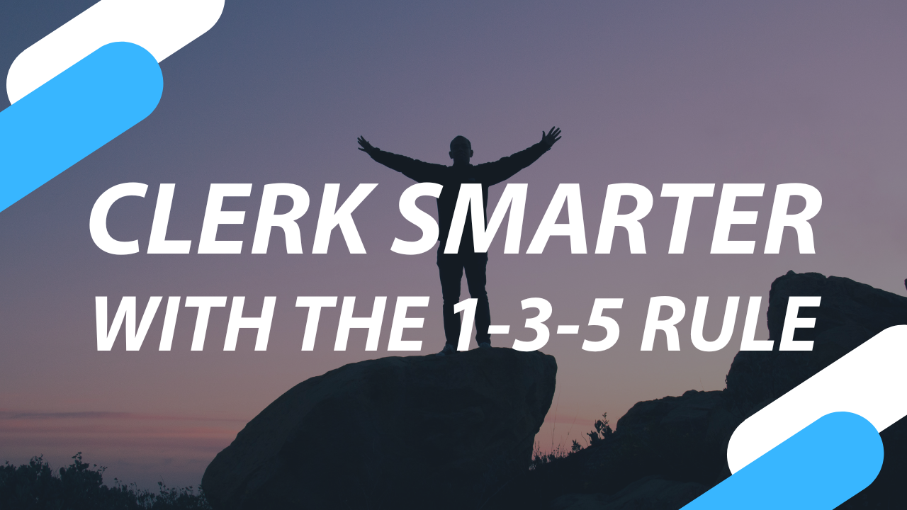 Clerk Smarter with the 1-3-5 Rule